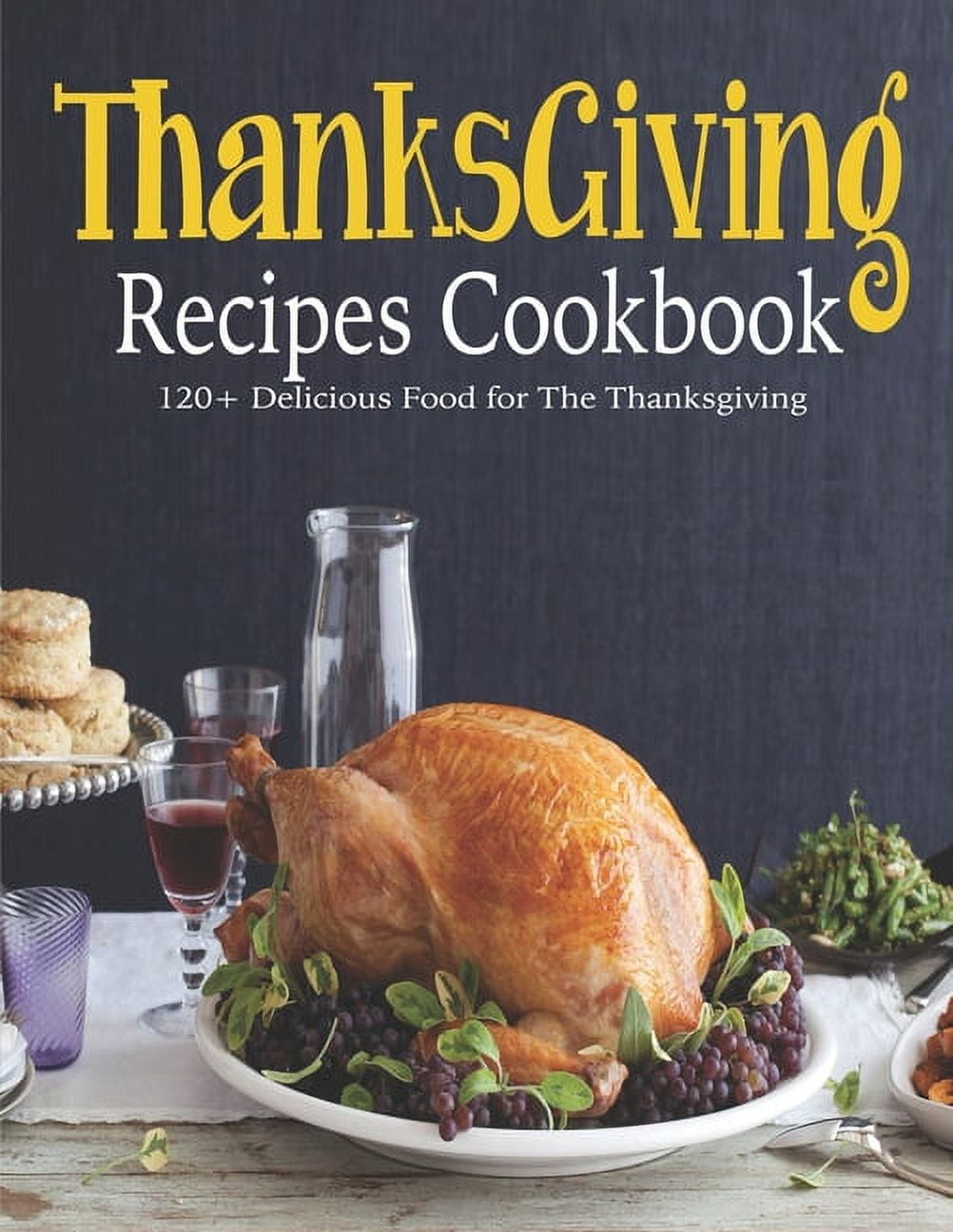 ThanksGiving Recipes Cookbook: 120+ Delicious Food for The Thanksgiving ...