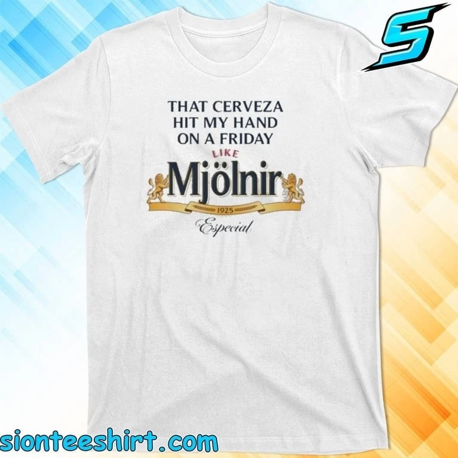That Cerveza Hit My Hand On A Friday Like Mjolnir T-Shirt - Walmart.com