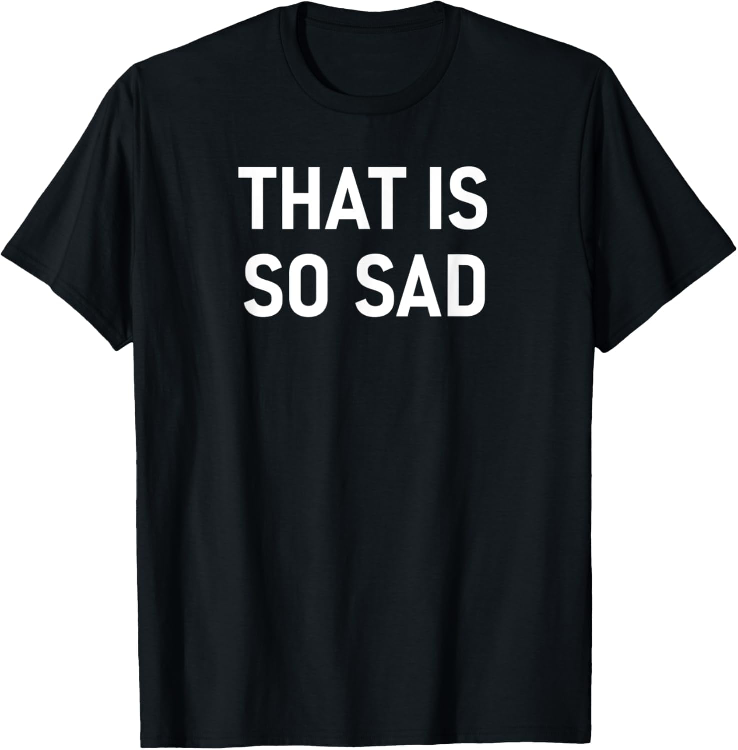 That Is So Sad, Funny, Joke, Sarcastic, Family T-Shirt men and women ...