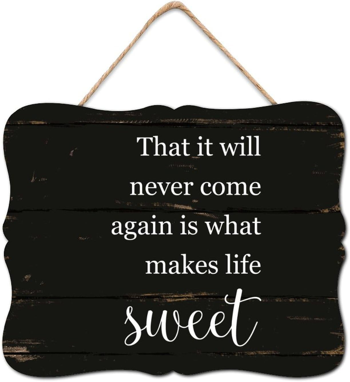 That It Will Never Come Again Is What Makes Life Sweet Wooden Hanging ...