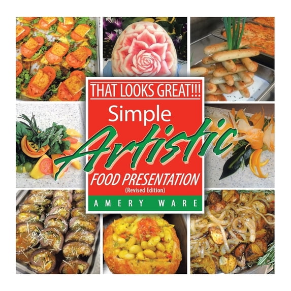 That Looks Great!!!: Simple Artistic Food Presentation (Revised Edition ...