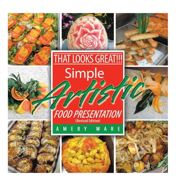 That Looks Great!!!: Simple Artistic Food Presentation (Revised Edition ...