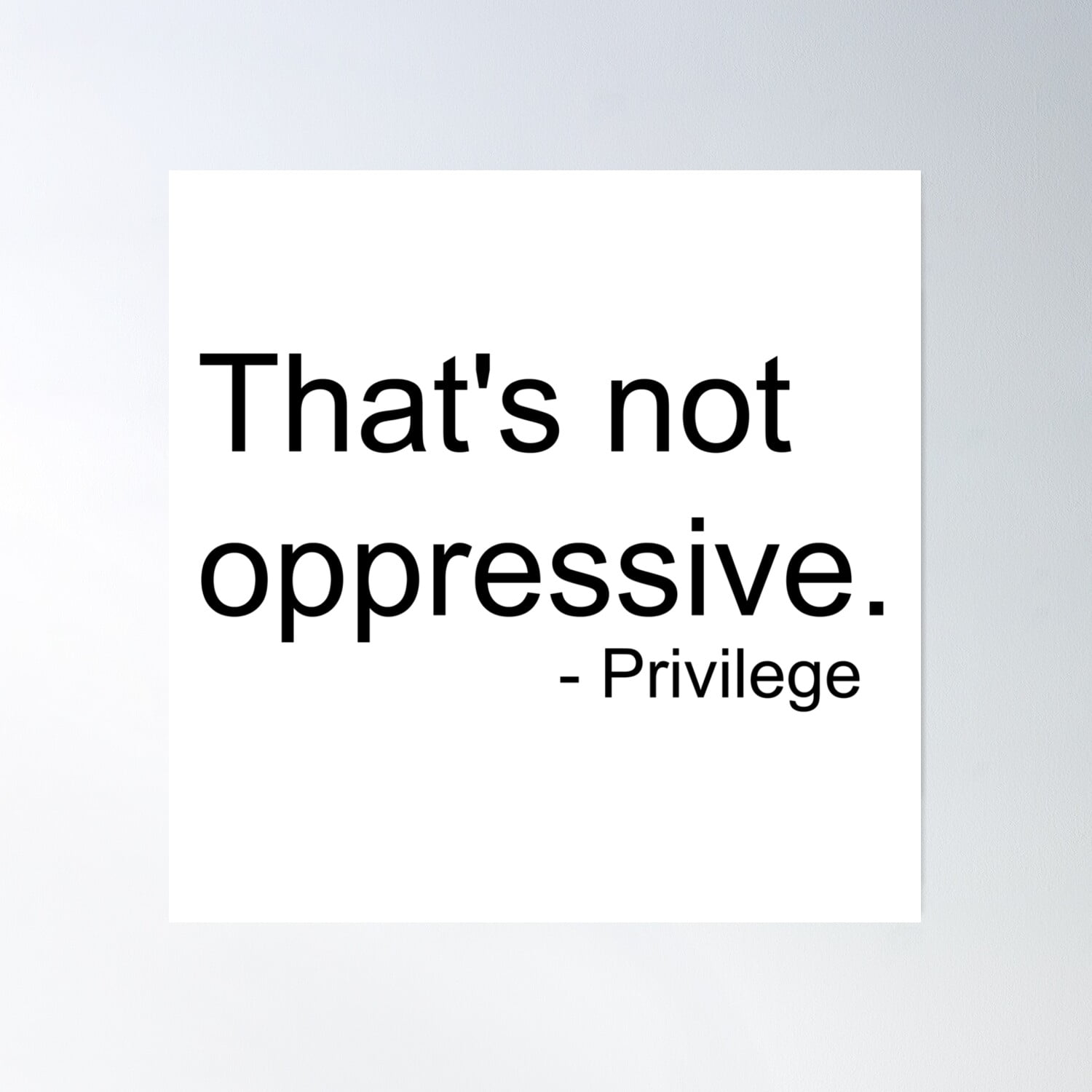 That'S Not Oppressive - Privilege Poster Wall Art, Modern Wall Decor ...