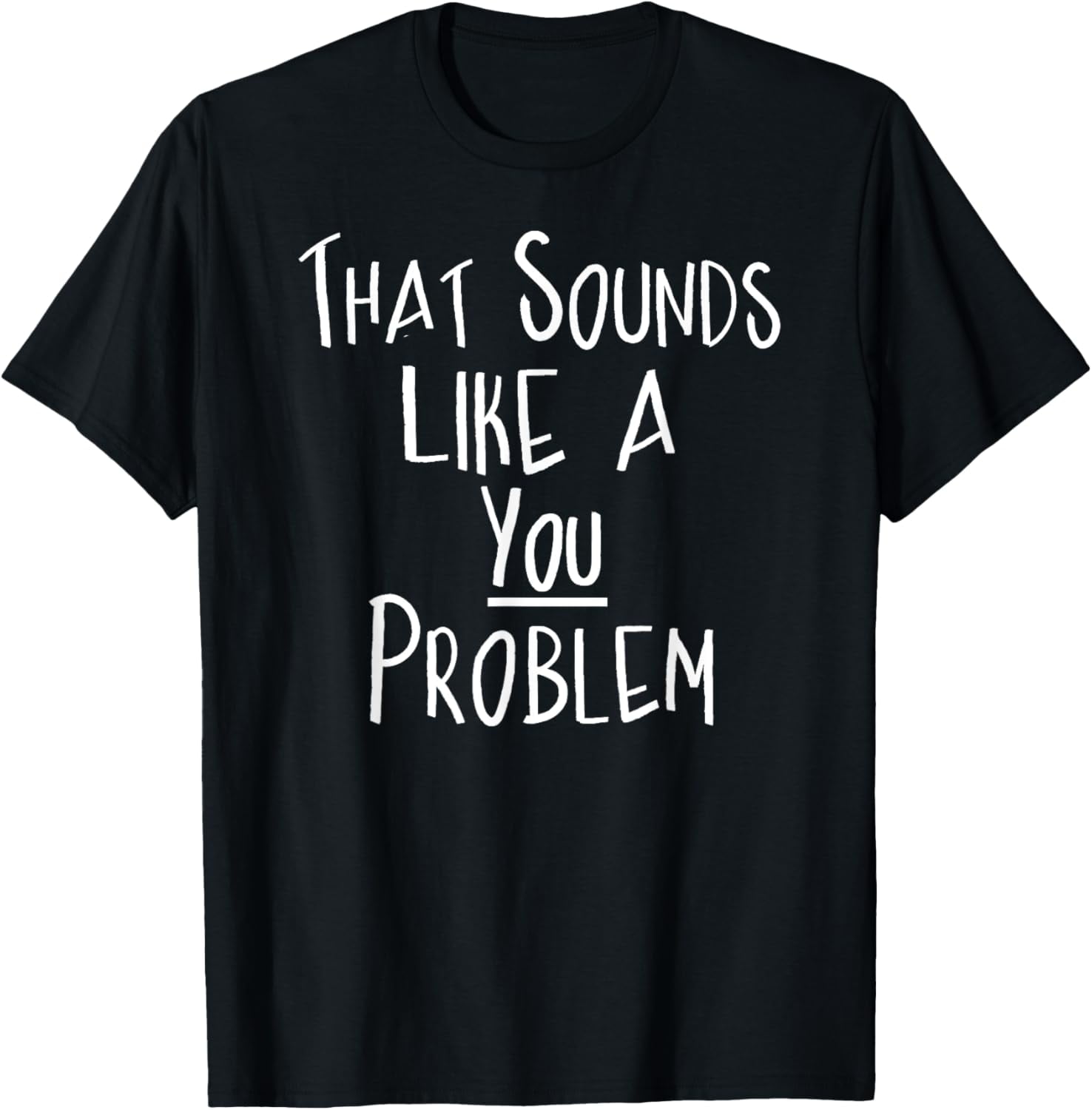 That Sounds Like A You Problem Funny self Reflection T-Shirt - Walmart.com