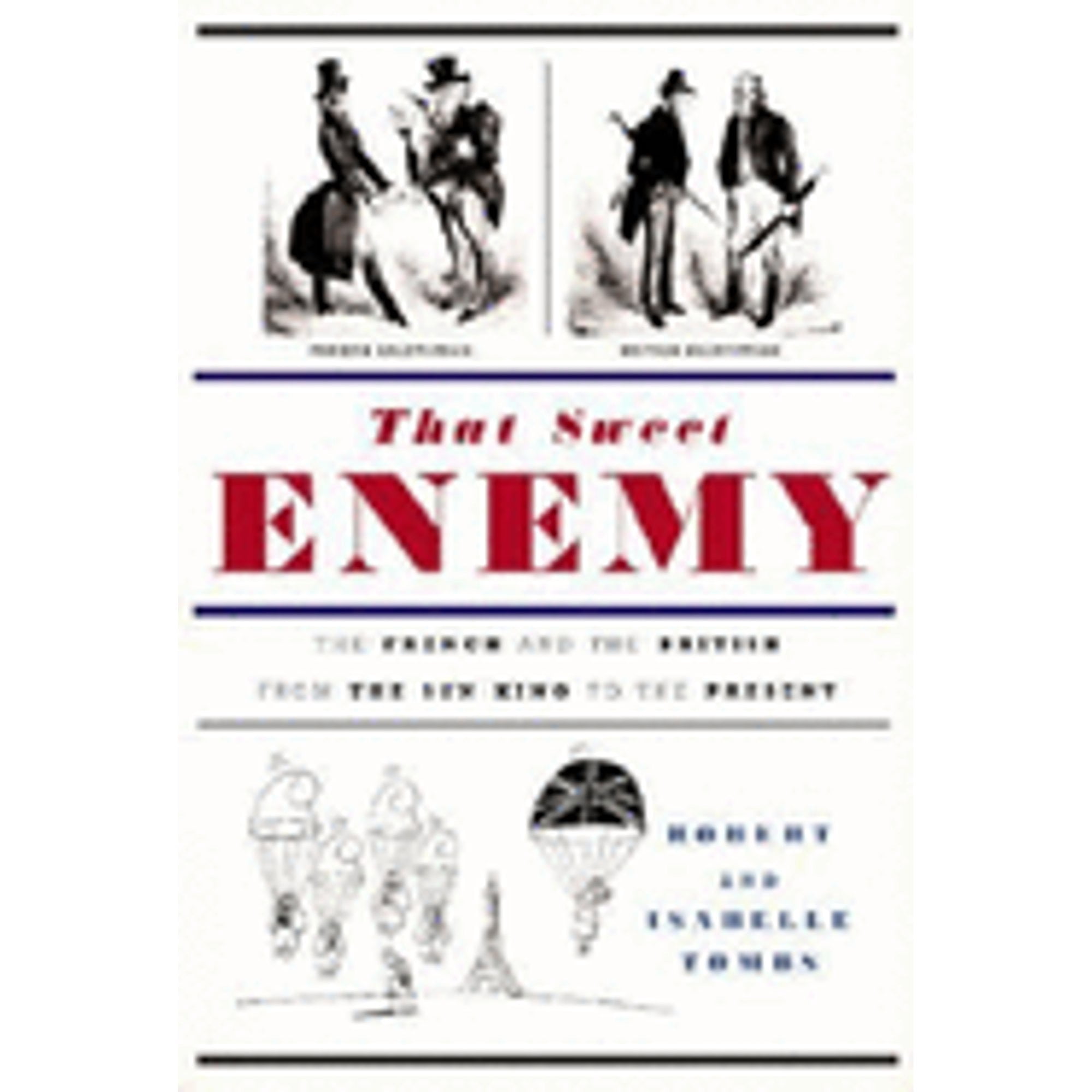 That Sweet Enemy: The French and the British from the Sun King to the ...