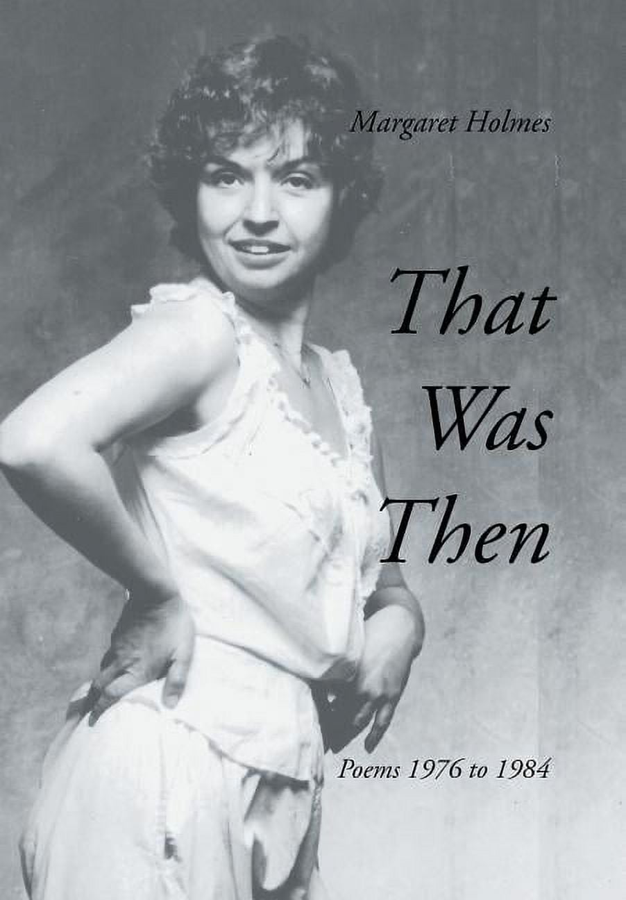 That Was Then: Poems 1976 to 1984 (Hardcover) by Margaret Holmes ...