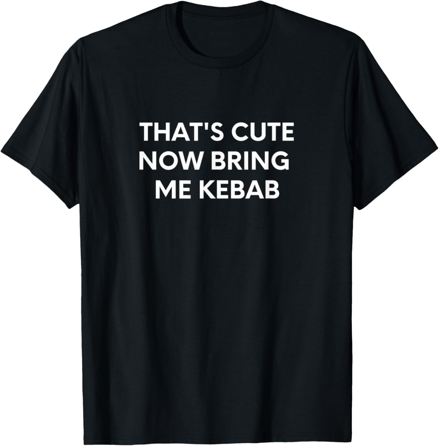 That's Cute Now Bring Me Kebab T-Shirt - Walmart.com