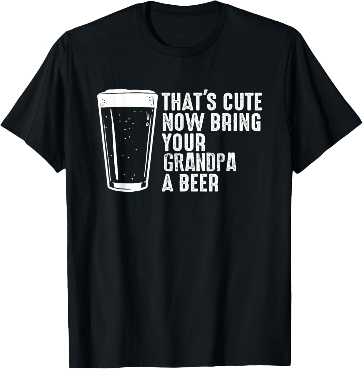 That's Cute Now Bring Your Grandpa A Beer Shirt - Walmart.com