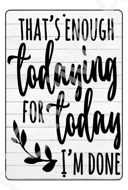 That's Enough Todaying For Today Funny Sign Weatherproof Aluminum 8" x ...