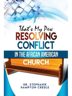 That's My Pew : Resolving Conflict in the African American Church ...