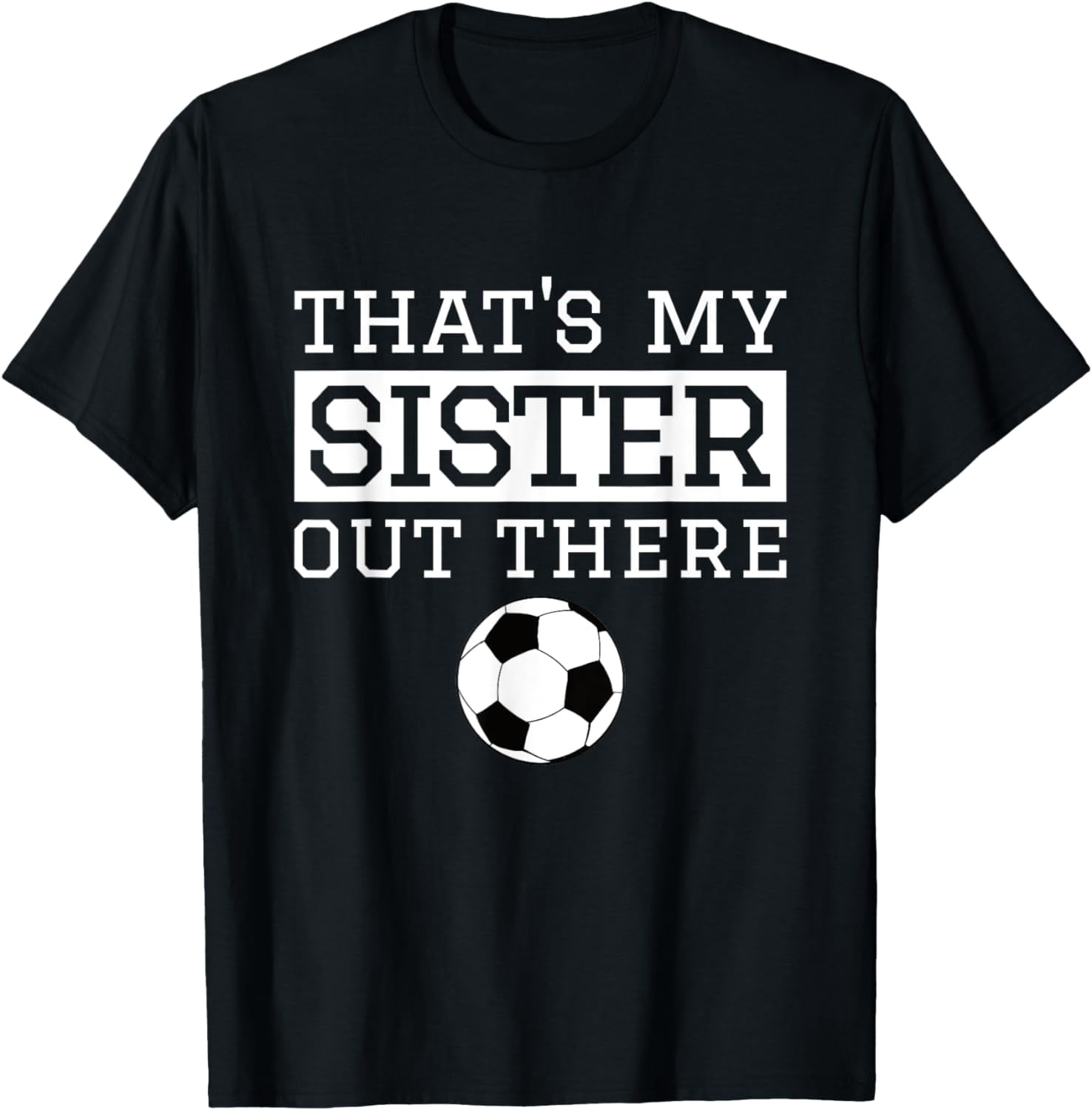 That's My Sister Out There Soccer T-Shirt - Funny Sports Fan Apparel ...