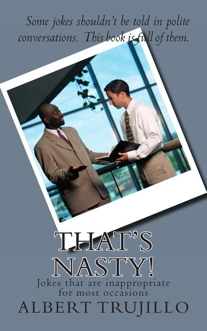 That's Nasty!: Jokes that are inappropriate for most occasions ...