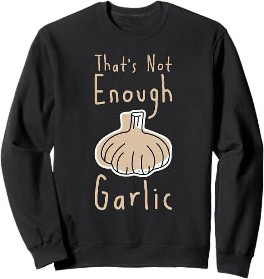 That's Not Enough Garlic - Sweatshirt - Walmart.com