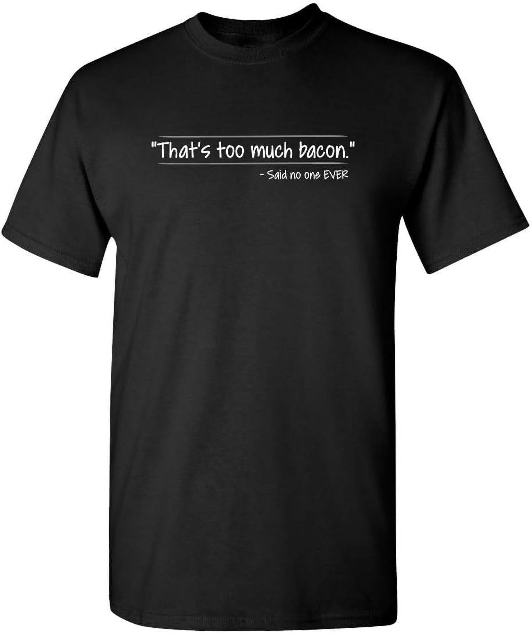 That's Too Much Bacon Graphic Graphic Tees Sarcastic Mens Funny T Shirt - Walmart.com