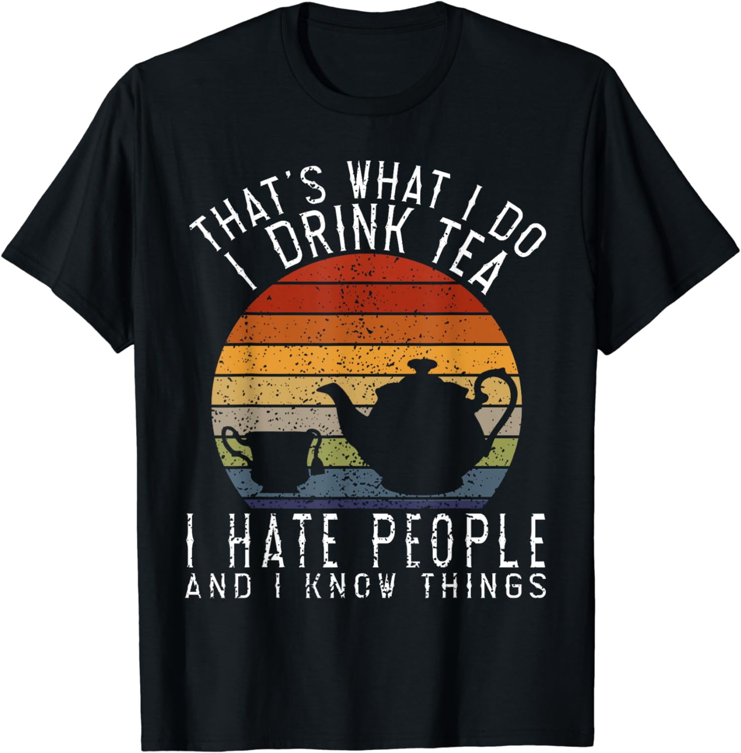 That's What I Do I Drink Tea I Hate People & Know Things T-Shirt ...