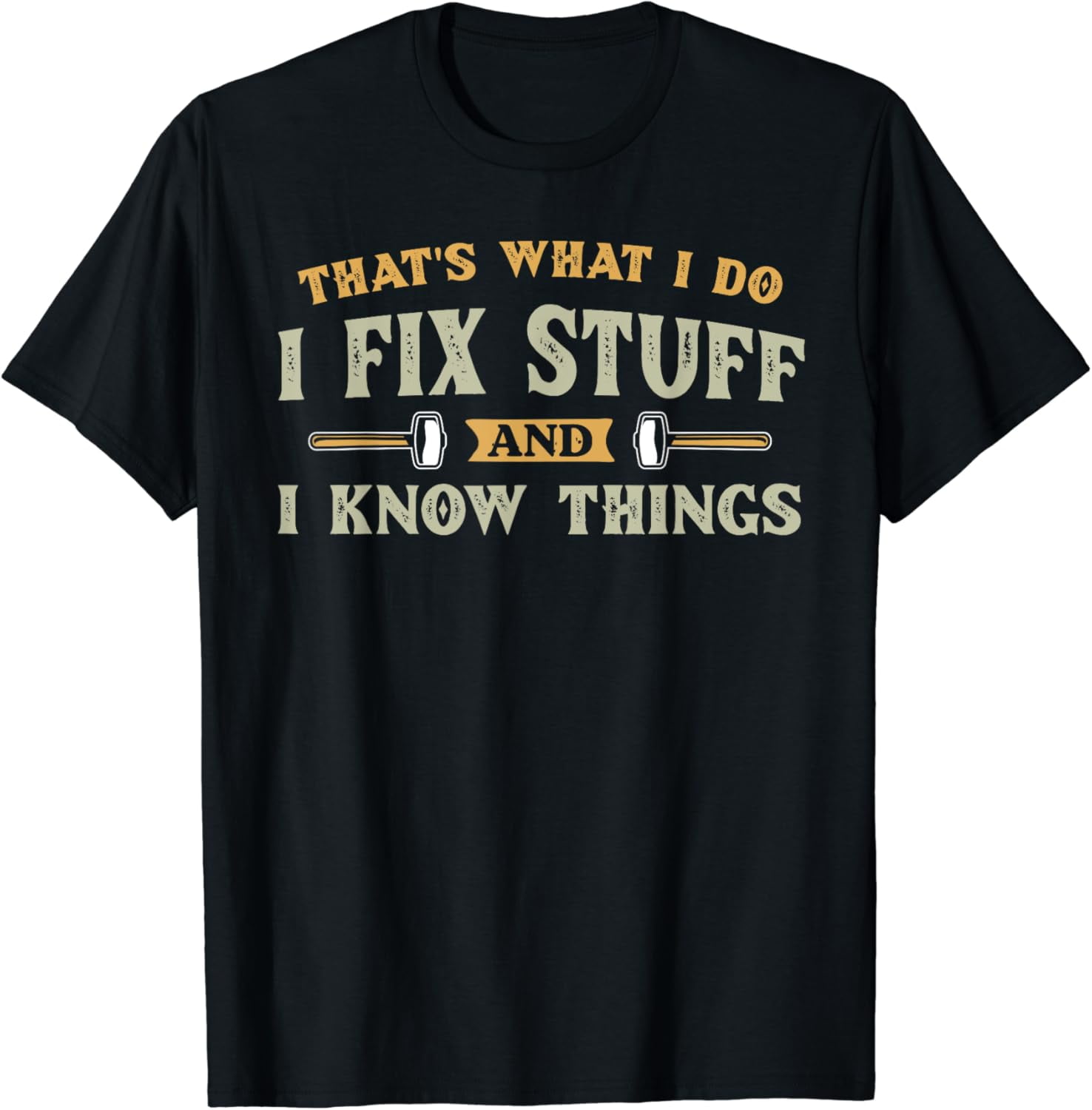 That's What I Do I Fix Stuff And I Know Things Funny Men T-Shirt Black ...