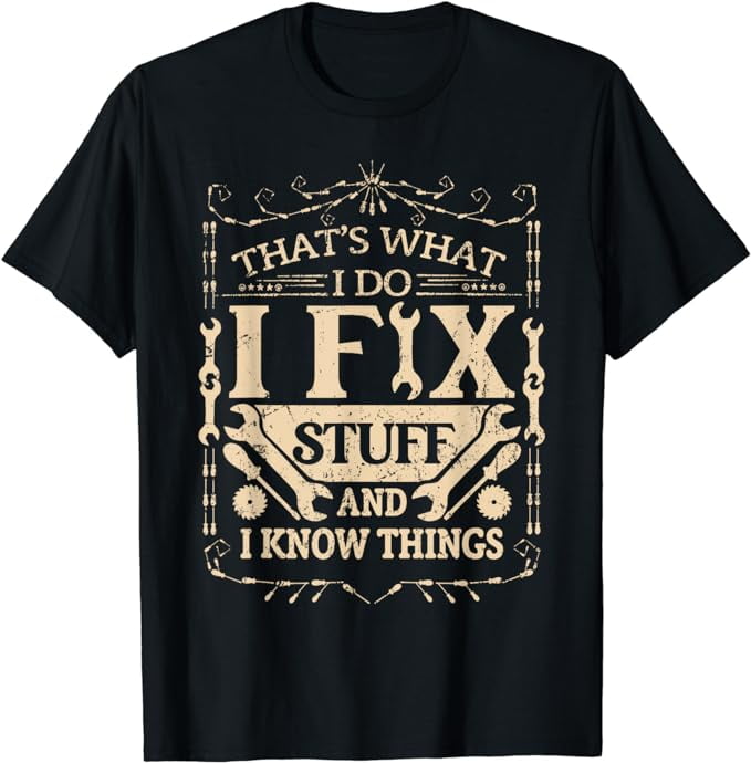 That's What I Do I Fix Stuff And Know Things Funny Dad Jokes T-Shirt ...