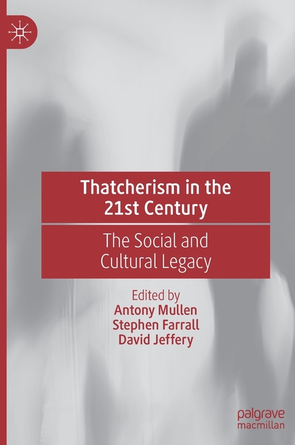 Thatcherism in the 21st Century: The Social and Cultural Legacy ...