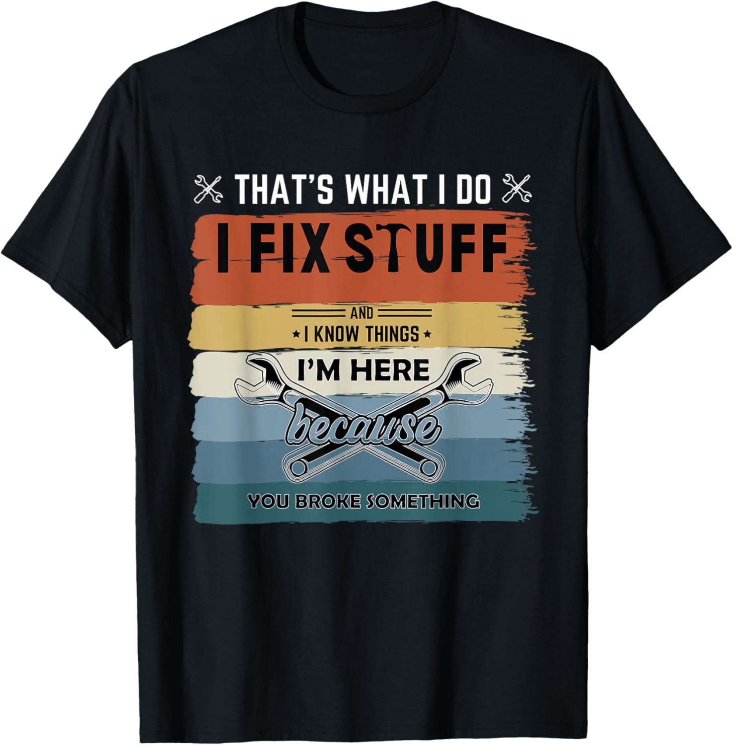 Thats What I Do I Fix Stuff And I Know You Broke Something T-Shirt ...