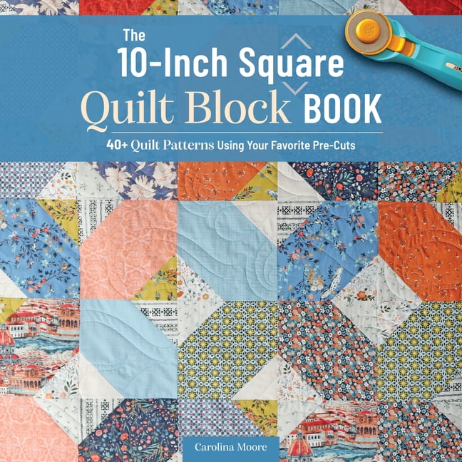 The 10-Inch Square Quilt Block Book: 40+ Quilt Patterns Using Your ...