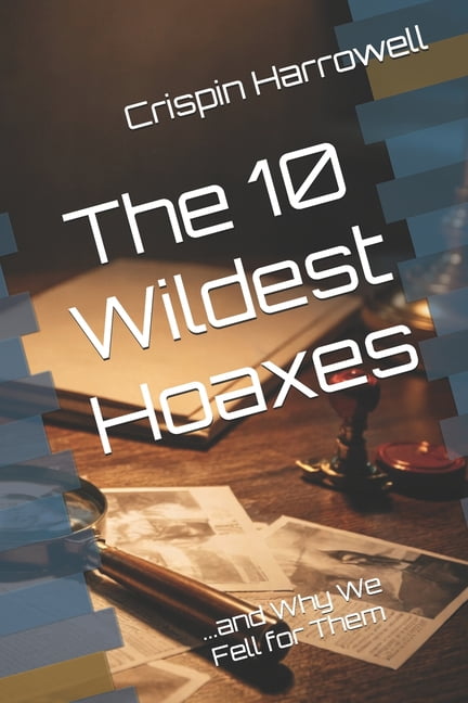 The 10 Wildest Explainers The 10 Wildest Hoaxes and Why We Fell for ...