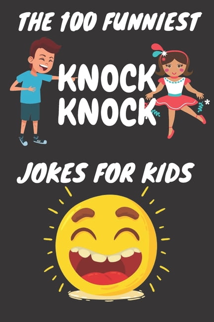 The 100 Funniest Knock-Knock Jokes for Kids: Knock-Knock Jokes for Kids ...