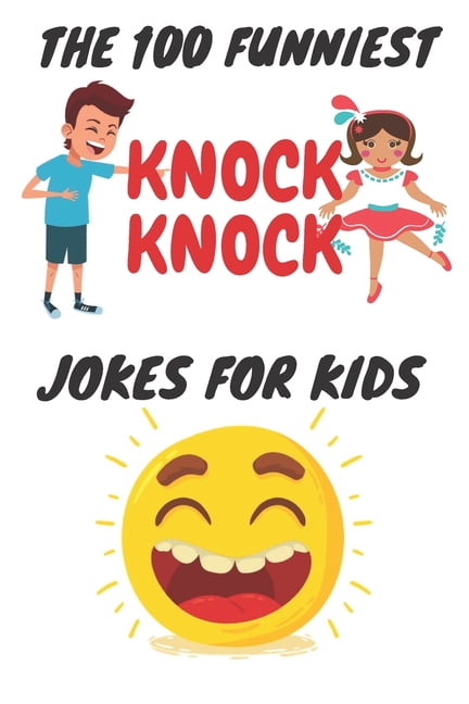 The 100 Funniest Knock-Knock Jokes for Kids, (Paperback) - Walmart.com
