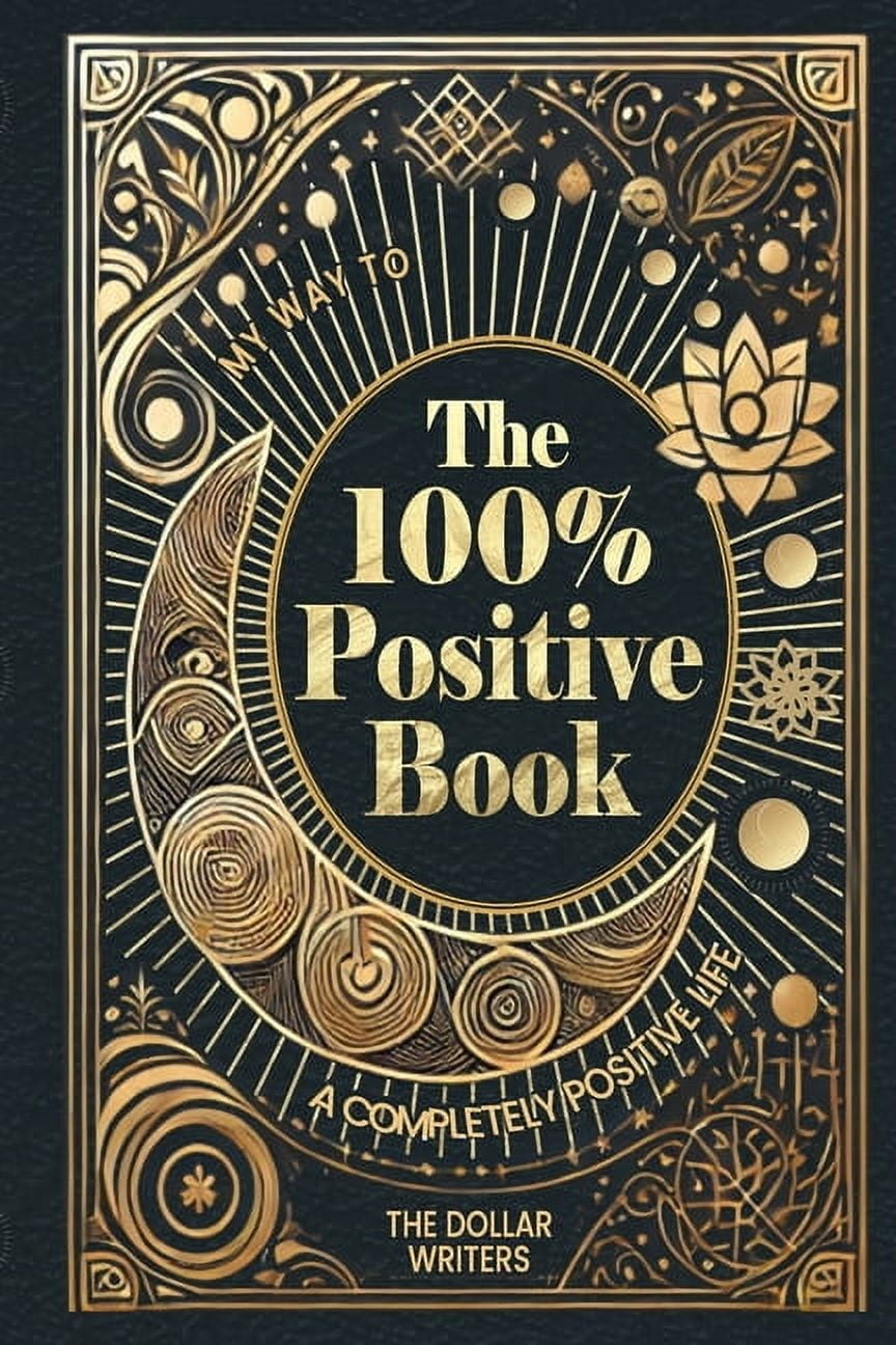 The 100 Percent The 100% Positive Book: My Way to a Completely Positive ...
