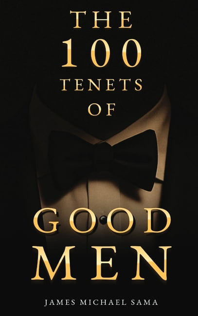The 100 Tenets of Good Men: A Modern Manifesto for the Gentleman, the ...