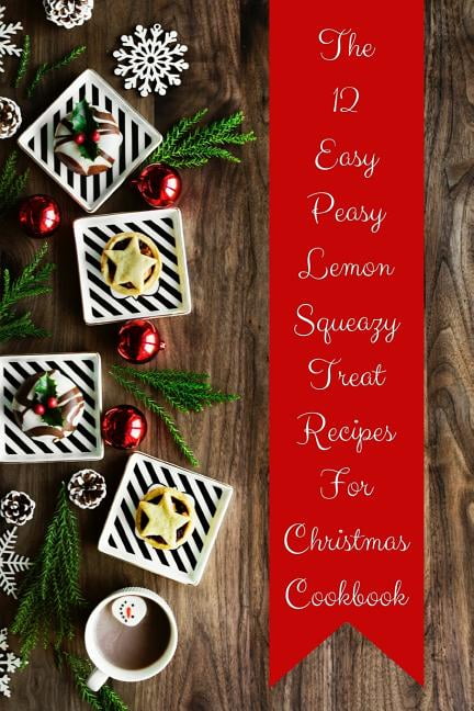 The 12 Easy Peasy Lemon Squeazy Treat Recipes for Christmas Cookbook ...