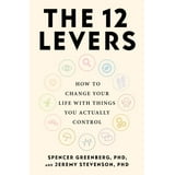 The 12 Levers: How to Change Your Life with Things You Actually Control ...