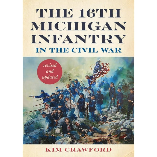 The 16th Michigan Infantry in the Civil War, Revised and Updated ...