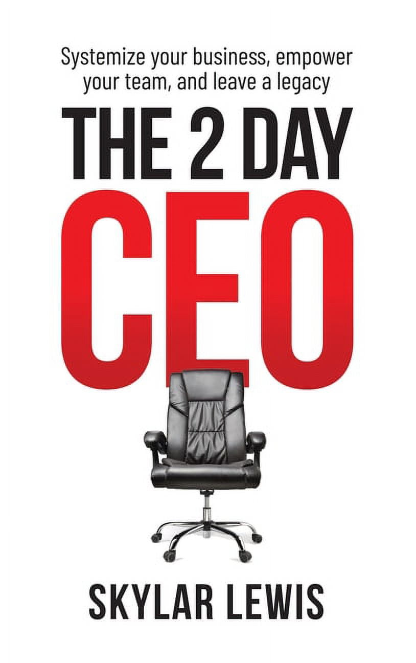The 2-Day-CEO: Systemize Your Business, Empower Your Team, and Leave A ...