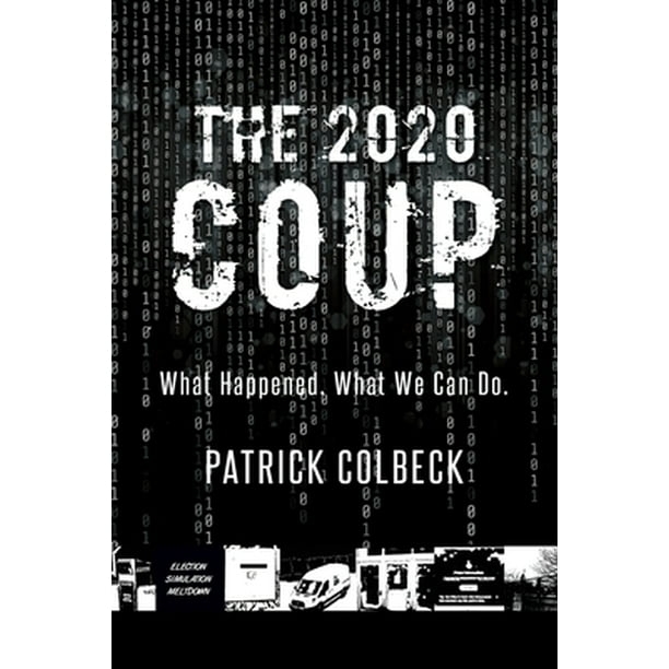 The 2020 Coup: What Happened. What We Can Do. Colbeck, Patrick ...