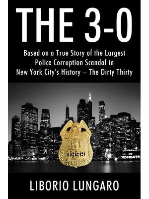 The 3-0: Based on a True Story of the Largest Police Corruption Scandal ...