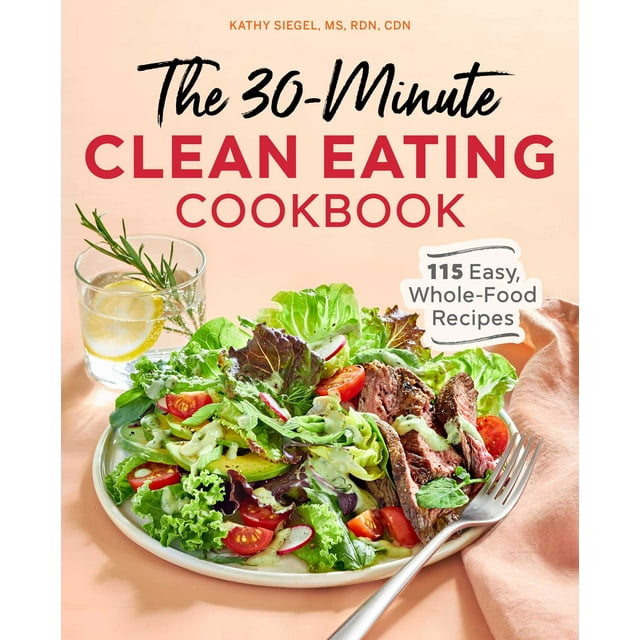 The 30-Minute Clean Eating Cookbook : 115 Easy, Whole Food Recipes ...