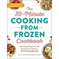 The 30-Minute Cooking from Frozen Cookbook: 100 Delicious Recipes That ...