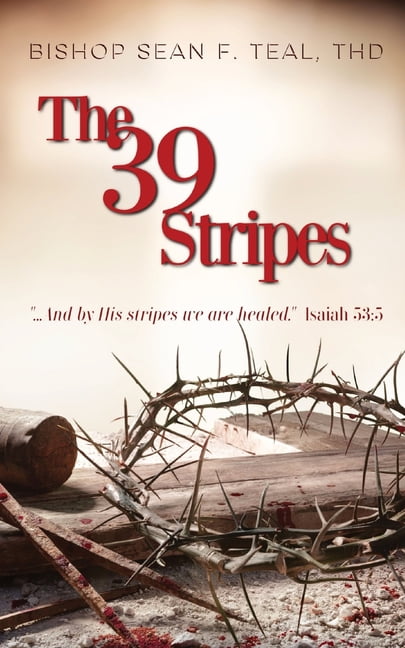 The 39 Stripes: "...And by His Stripes, we are healed" - Isaiah 53:5 ...