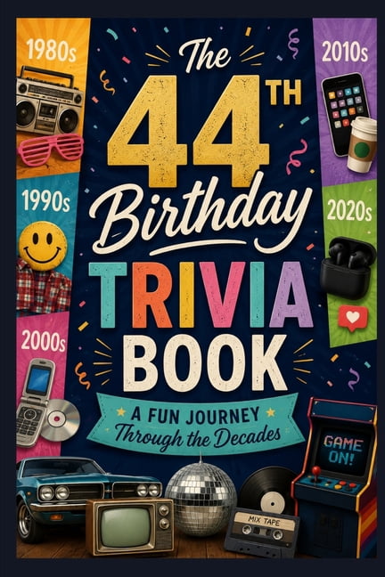 The 44th Birthday Trivia Book: A Fun Journey Through the Decades ...
