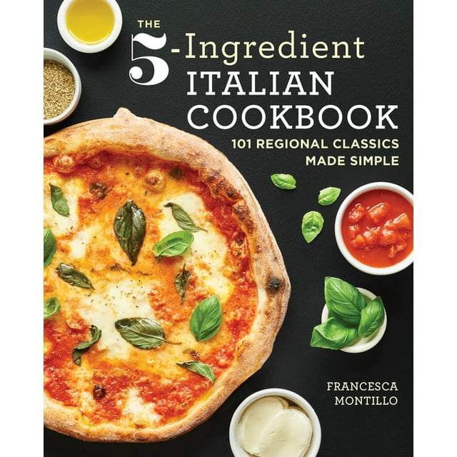 The 5-Ingredient Italian Cookbook : 101 Regional Classics Made Simple ...