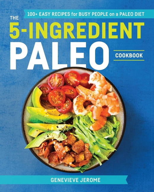 The 5-Ingredient Paleo Cookbook : 100+ Easy Recipes for Busy People on ...