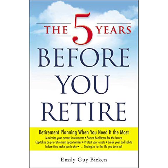5 Years Before You Retire, Updated Edition: Retirement Planning When ...