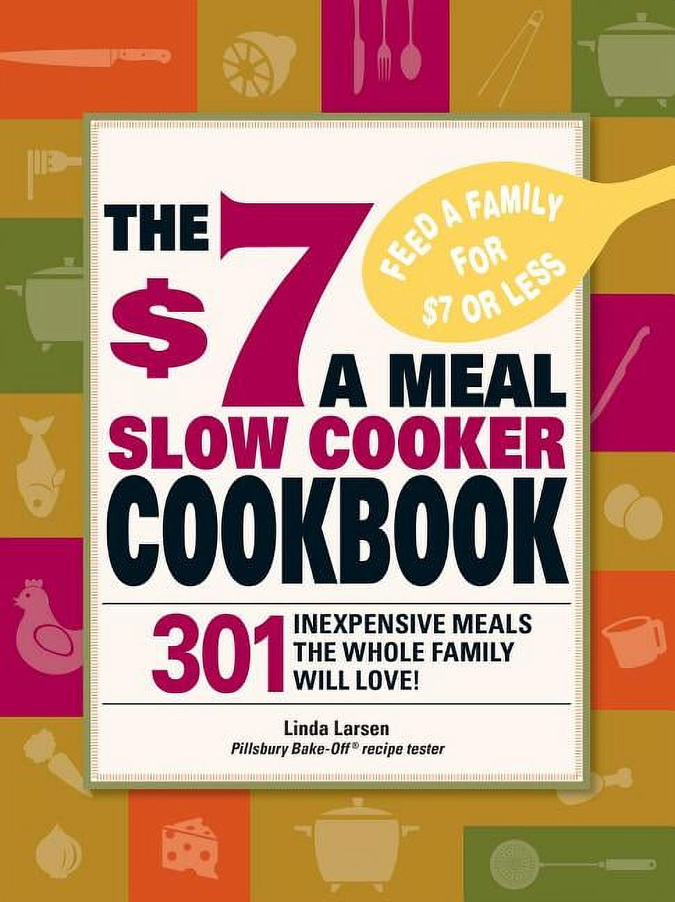 The $7 a Meal Slow Cooker Cookbook: 301 Delicious, Nutritious Recipes ...