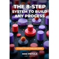 The 8-Step System to Build Any Process: Describe, Document, and ...