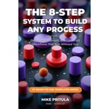 The 8-Step System to Build Any Process: Describe, Document, and ...