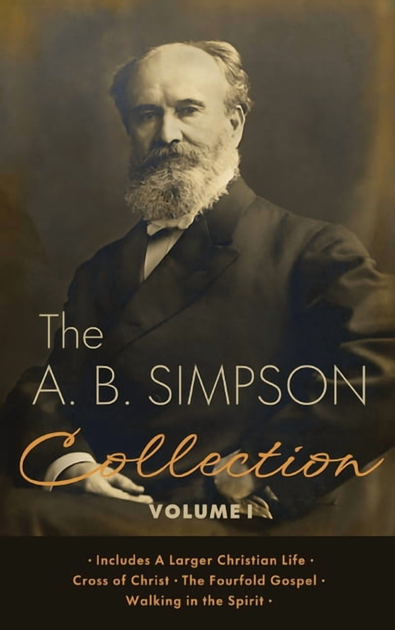 The A.B. Simpson Collection Volume 1: A Larger Christian Life, Cross of ...