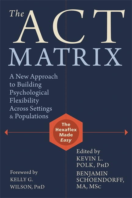 The ACT Matrix : A New Approach to Building Psychological Flexibility ...