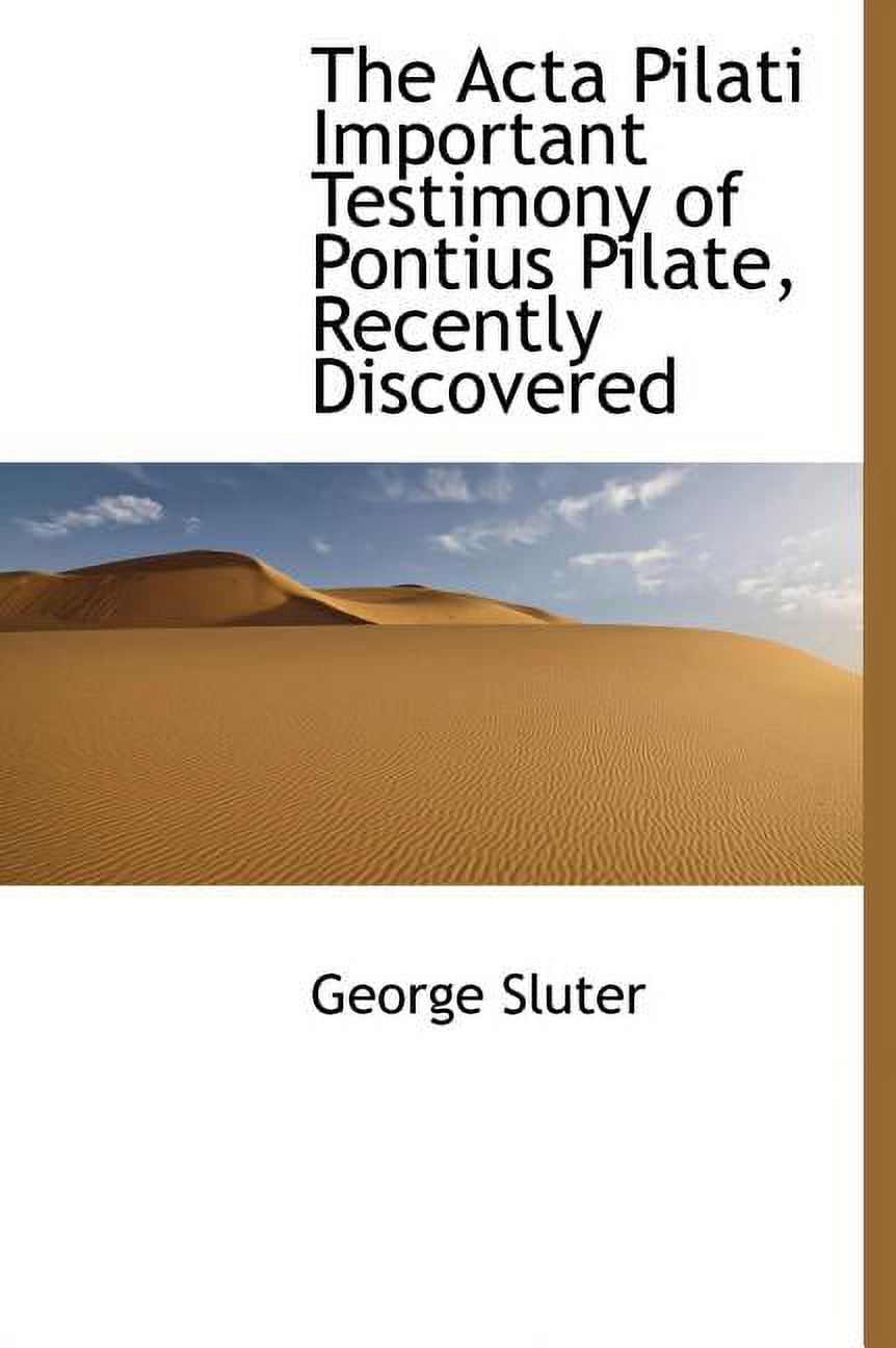 The ACTA Pilati Important Testimony of Pontius Pilate, Recently ...