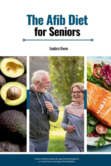 The AFib Diet for Seniors: A Heart-Healthy Guide with Age-Friendly ...