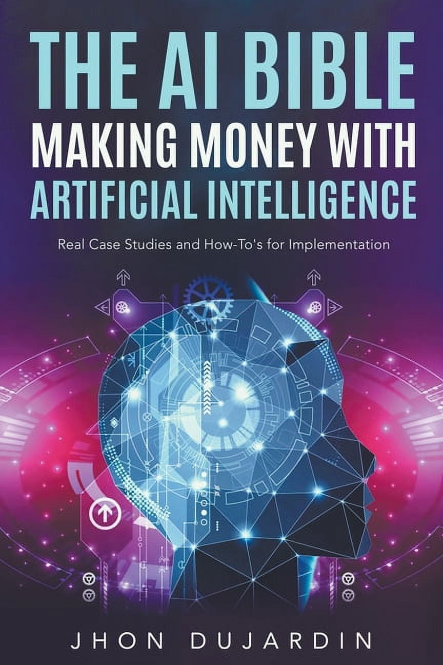 The AI Bible, Making Money with Artificial Intelligence: Real Case ...